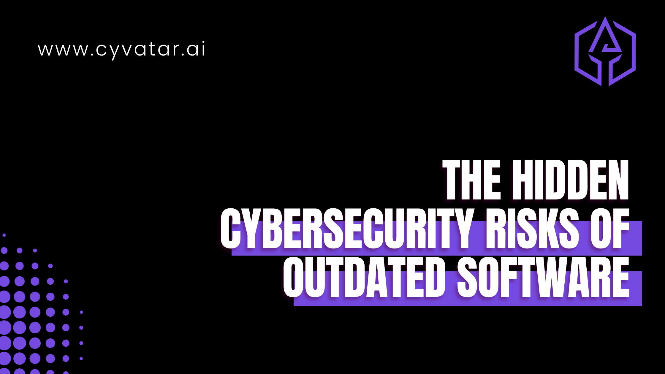 The Hidden Cybersecurity Risks of Outdated Software